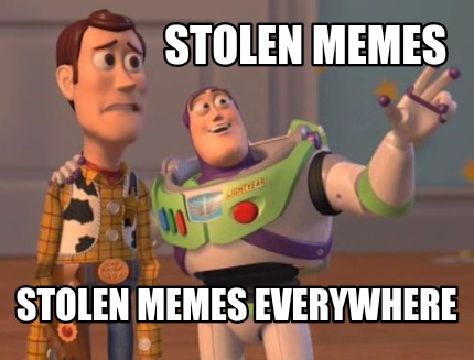 Meme Maker - STOLEN MEMES STOLEN MEMES EVERYWHERE Meme Generator!