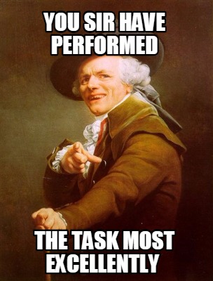 Meme Maker - you sir have performed the task most excellently Meme ...