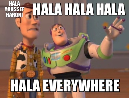 Meme Maker - Hala Hala Hala Hala everywhere Hala Youssef Haroni Meme ...
