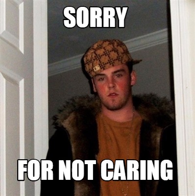 Meme Maker - SORRY FOR NOT CARING Meme Generator!