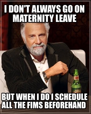 Meme Maker - I don't always go on maternity leave But when I do I ...