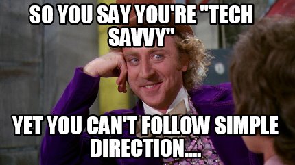 Meme Maker - So you say you're "tech savvy" Yet you can't follow simple ...