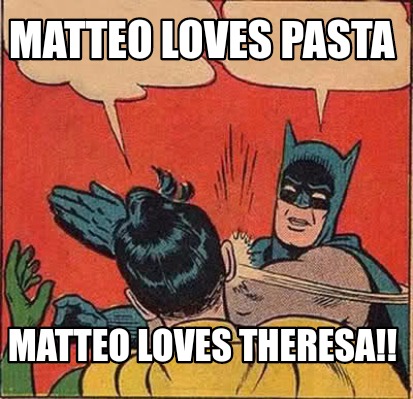 Meme Maker - Matteo loves pasta MATTEO LOVES THERESA!! Meme Generator!