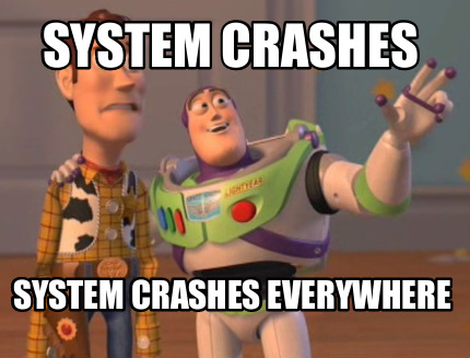Meme Maker - System crashes System crashes everywhere Meme Generator!