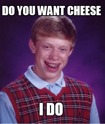 Meme Maker - do you want cheese I do Meme Generator!