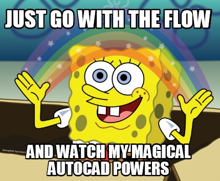 Meme Maker - Just go with the flow and watch my magical autocad powers ...