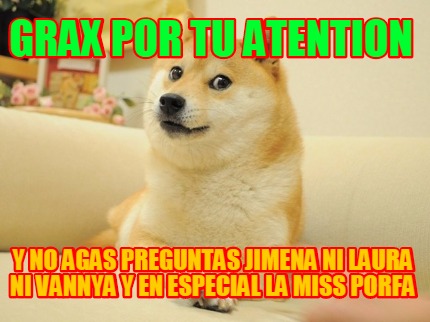 Meme Maker - grax por tu atention y no agas preguntas jimena ni laura ...