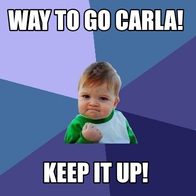 Meme Maker - Way to go Carla! Keep it up! Meme Generator!
