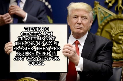 Meme Maker - This is to Certify, Kai Frazier is not the son of walt ...