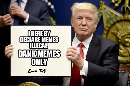 Meme Maker - Dank memes only I here by declare memes illegal Meme ...