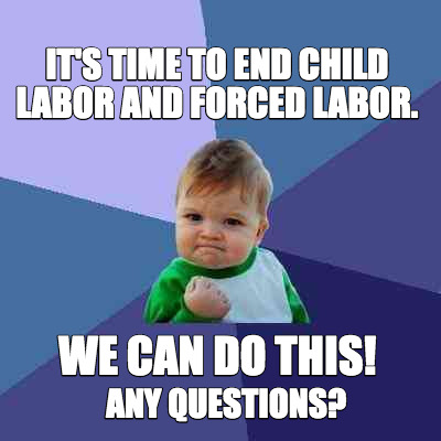 Meme Maker - It's time to end child labor and forced labor. Any ...