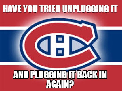 Meme Maker - have you tried unplugging it and plugging it back in again ...