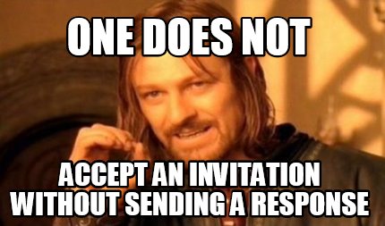 Meme Maker - One does not accept an invitation without sending a ...