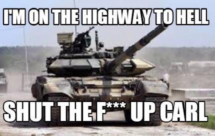 Meme Maker - I'm on the highway to hell Shut the F*** up carl Meme ...