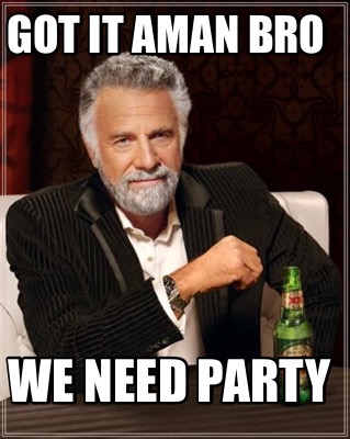 Meme Maker - Got it Aman bro We need party Meme Generator!