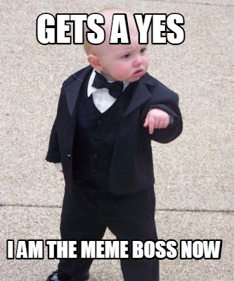 Meme Maker - gets a yes i am the meme boss now Meme Generator!