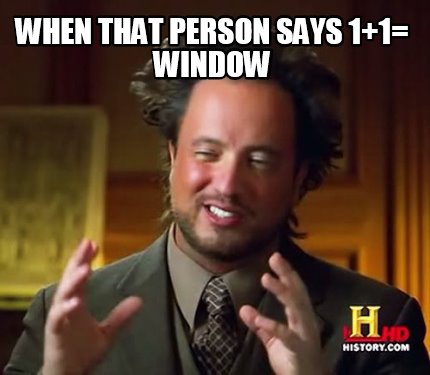 Meme Maker - When that person says 1+1= window Meme Generator!
