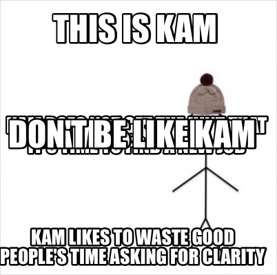 Meme Maker - This is Kam Kam likes to waste good people's time asking ...