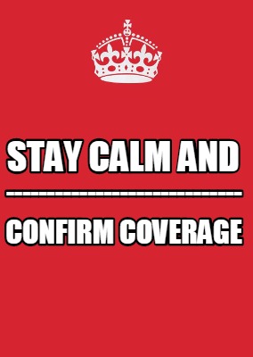 Meme Maker - Stay calm and confirm coverage ...