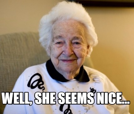 Meme Maker - Well, She seems nice... Meme Generator!