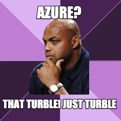 Meme Maker - Azure? THAT TURBLE! Just Turble Meme Generator!