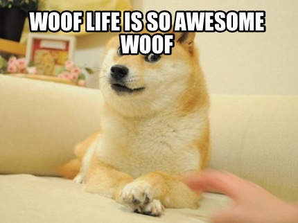 Meme Maker - Woof life is so awesome woof Meme Generator!