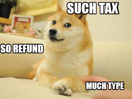Meme Maker - SUCH TAX MUCH TYPE SO REFUND Meme Generator!