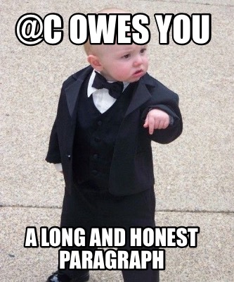 Meme Maker - @c owes you a long and honest paragraph Meme Generator!