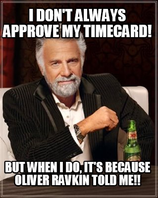 Meme Maker - I don't always approve my timecard! but when I do, it's ...