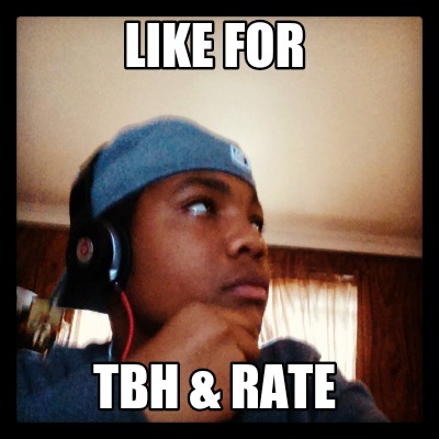 Like For Tbh And Rate
