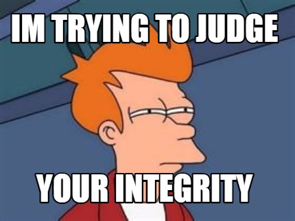 Meme Maker - Im trying to judge your integrity Meme Generator!