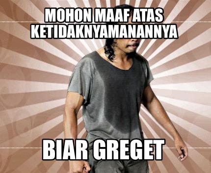 Meme Maker - MOHON MAAF ATAS KETIDAKNYAMANANNYA BIAR GREGET Meme Generator!