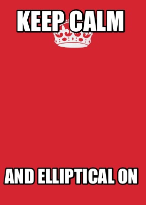 Meme Maker - Keep Calm And elliptical on Meme Generator!