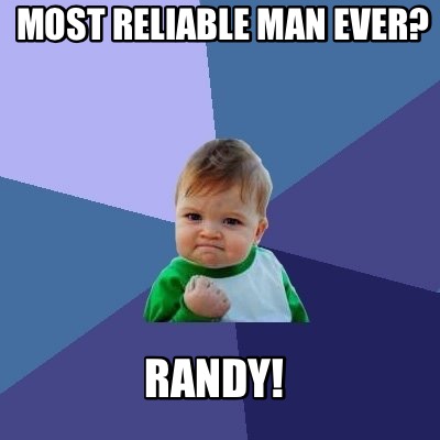 Meme Maker - Most Reliable Man Ever? Randy! Meme Generator!