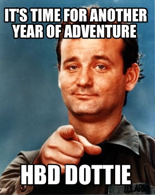 Meme Maker - It's Time For Another Year of Adventure Hbd Dottie Meme ...