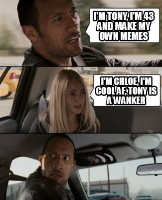 Meme Maker - I'm tony, I'm 43 and make my own memes I'm chloe, i'm cool ...