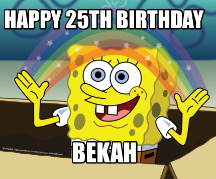 Meme Maker - Happy 25th Birthday Bekah Meme Generator!