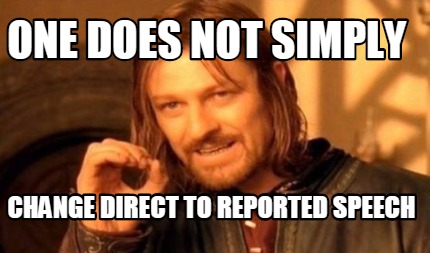 Meme Maker - one does not simply change direct to reported speech Meme ...