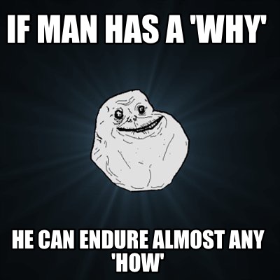 Meme Maker - If man has a 'why' He can endure almost any 'how' Meme ...