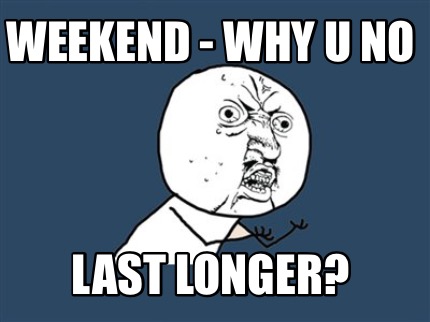 Meme Maker - Weekend - Why u no last longer? Meme Generator!