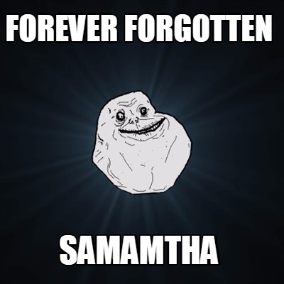 Meme Maker - Forever forgotten samamtha Meme Generator!