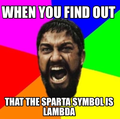 Meme Maker - When you find out That the Sparta symbol is Lambda Meme ...
