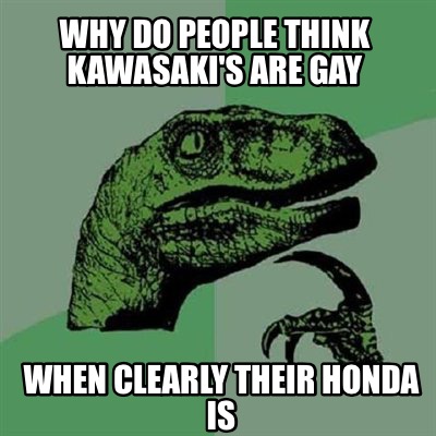 Meme Maker - Why Do People Think Kawasaki's are gay When clearly their ...
