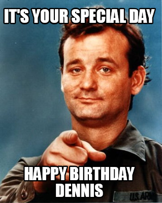 Meme Maker - It's your special day Happy birthday Dennis Meme Generator!