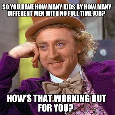 Meme Maker - So you have how many kids by how many different men with ...