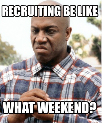 Meme Maker - RECRUITING BE LIKE WHAT WEEKEND? Meme Generator!