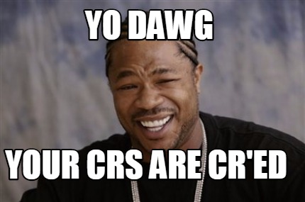 Meme Maker - YO DAWG YOUR CRS are CR'ed Meme Generator!