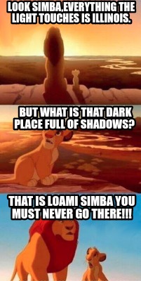 Meme Maker - Look Simba,everything the light touches is Illinois. That ...