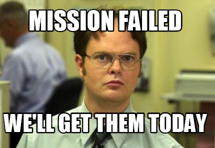 Meme Maker - Mission failed We'll get them next time Meme Generator!