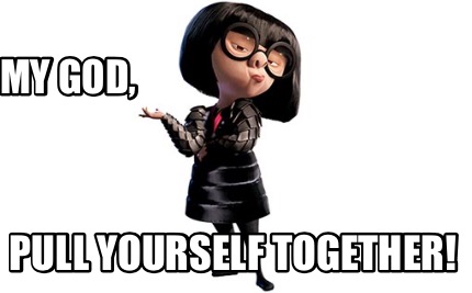 Pull Yourself Together Meme
